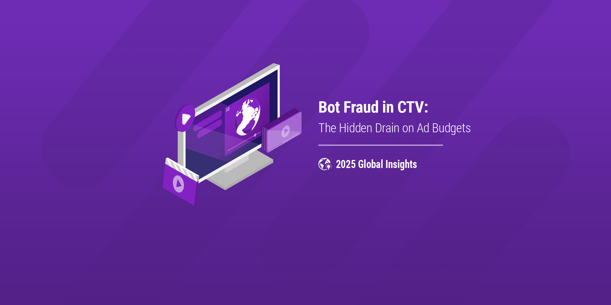 DV Global Insights 2025 | Bot Fraud in CTV: The Hidden Drain on Ad Budgets